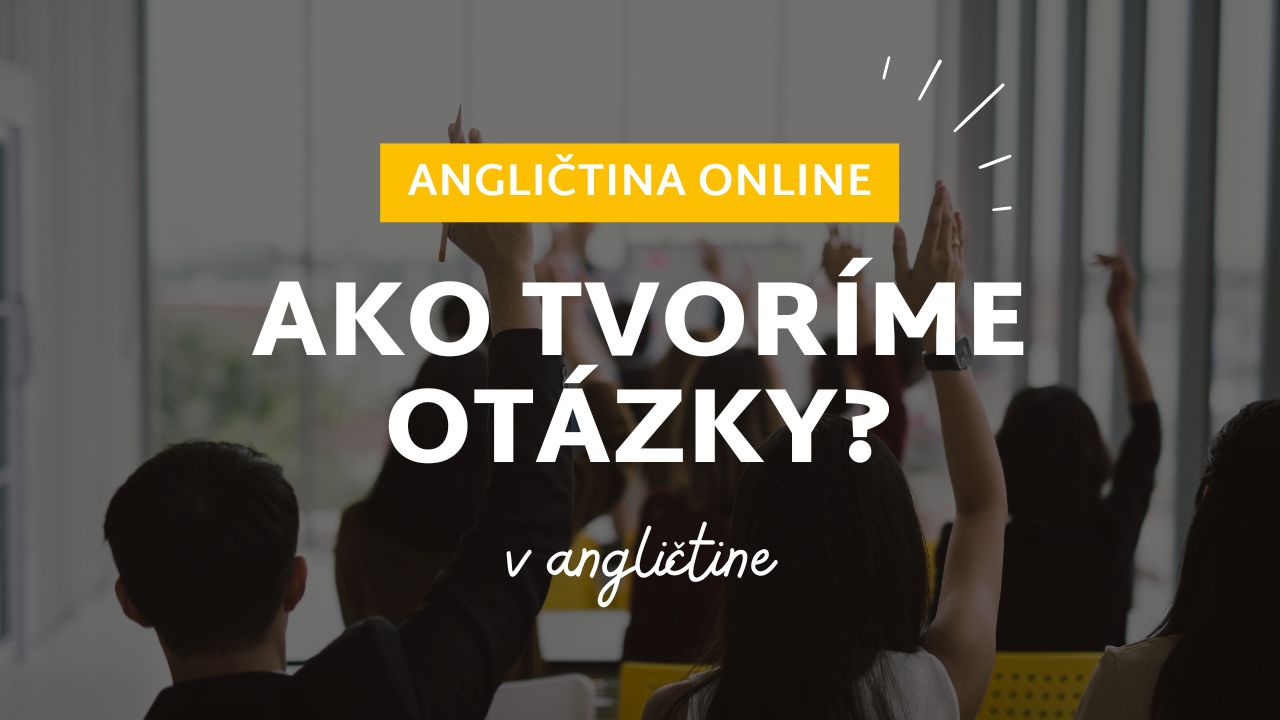Ako tvoríme otázky v angličtine? | ANGLIČTINA