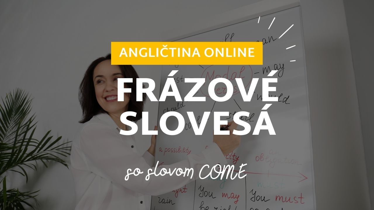 Frázové slovesá zo slova COME | ANGLIČTINA